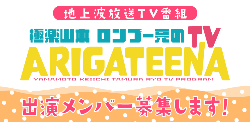 地上波・YouTubeで絶賛放送中！『極楽山本・ロンブー亮のARIGATEENA TV』出演オーディション | 概要 | Deview-デビュー